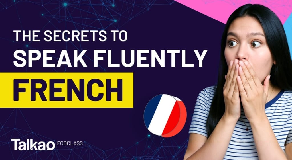Talkao Podcast Ep. 6: Secrets to speaking French fluently and effortlessly